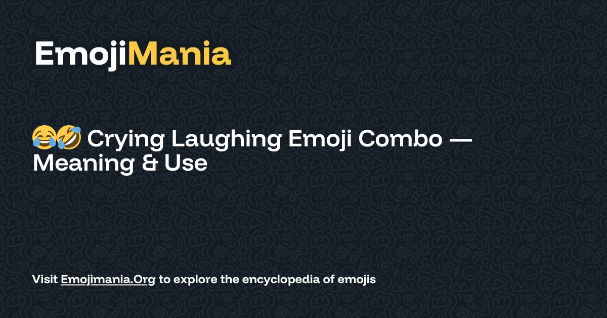 😂🤣 Crying Laughing Emoji Combo — Meaning & Use - EmojiMania